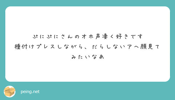 ぷにぷにさんのオホ声凄く好きです 種付けプレスしながら、だらしないアへ顔見てみたいなあ Peing 質問箱