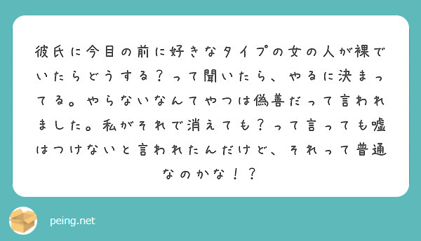 彼氏に今目の前に好きなタイプの女の人が裸でいたらどうする?って聞いたら、やるに決まってる。やらないなんてやつは偽 Peing 質問箱