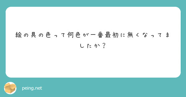 絵の具の色って何色が一番最初に無くなってましたか? Peing 質問箱