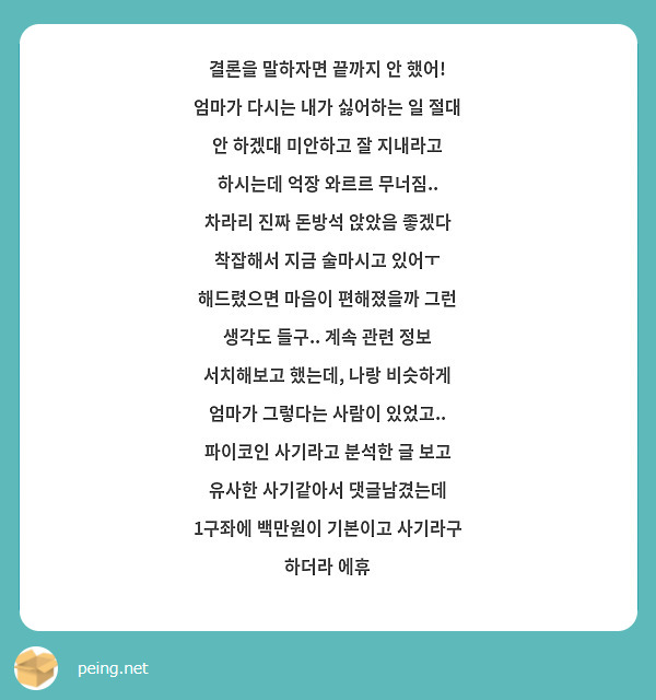 결론을 말하자면 끝까지 안 했어 엄마가 다시는 내가 싫어하는 일 절대 안 하겠대 미안하고 잘 Peing 質問箱