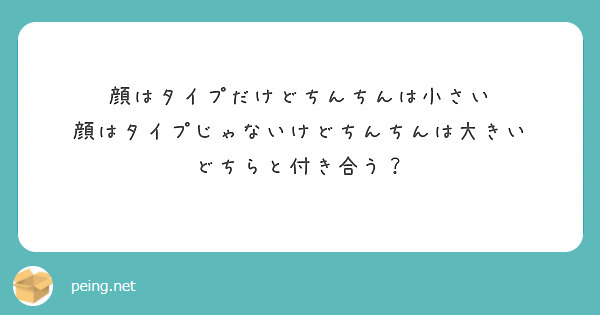 顔はタイプだけどちんちんは小さい 顔はタイプじゃないけどちんちんは大きい どちらと付き合う？ Peing 質問箱