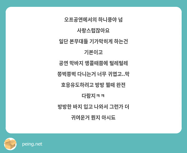 오프공연에서의 하니쿵야 넘 사랑스럽잖아요 일단 본무대들 기가막히게 하는건 기본이고 공연 막바지 Peing 질문함