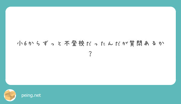 小6からずっと不登校だったんだが質問あるか？ Peing 質問箱