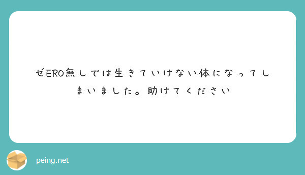 ゼero無しでは生きていけない体になってしまいました。助けてください Peing 質問箱
