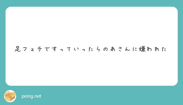 足フェチですっていったらのあさんに嫌われた Peing 質問箱