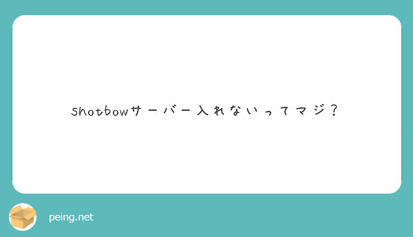 shotbowサーバー入れないってマジ？ | Peing -質問箱-