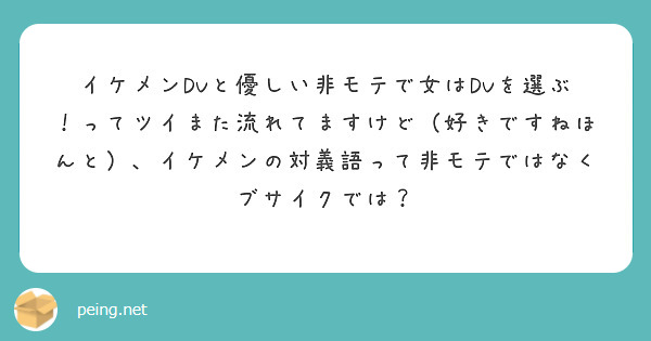 イケメンdvと優しい非モテで女はdvを選ぶ！ってツイまた流れてますけど（好きですねほんと）、イケメンの対義語って Peing 質問箱